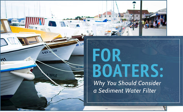 Why Boaters Should Consider a Sediment Water Filter – Water Filters FAST